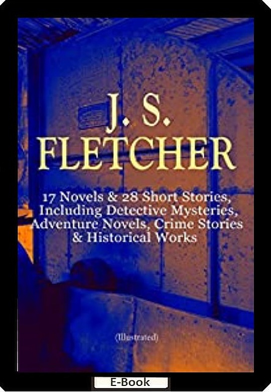 J. S. FLETCHER: 17 Novels & 28 Short Stories, Including Detective ...