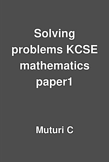 solving problems kcse mathematics paper 1 pdf