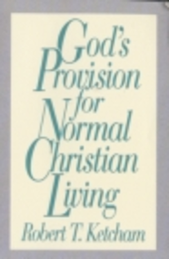 God's Provision for Normal Christian Living by Robert T. Ketcham ...
