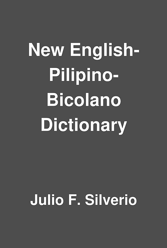 New English-Pilipino-Bicolano Dictionary by Julio F. Silverio ...