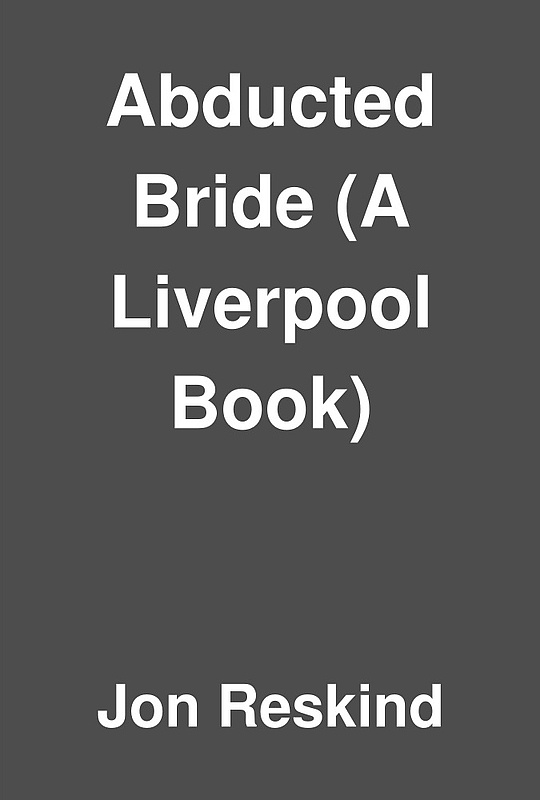 Abducted Bride (A Liverpool Book) by Jon Reskind | LibraryThing