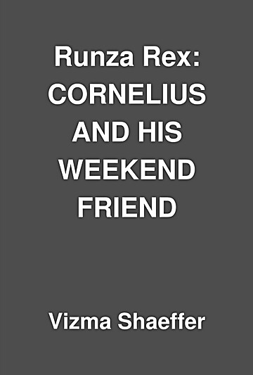 Runza Rex: CORNELIUS AND HIS WEEKEND FRIEND by Vizma Shaeffer ...