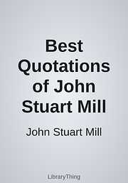 Best Quotations of John Stuart Mill by John Stuart Mill