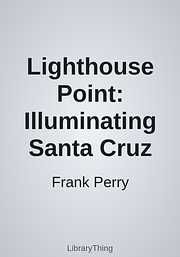 Lighthouse Point: Illuminating Santa Cruz by Frank Perry