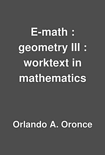 E-math : geometry III : worktext in mathematics by Orlando A. Oronce ...