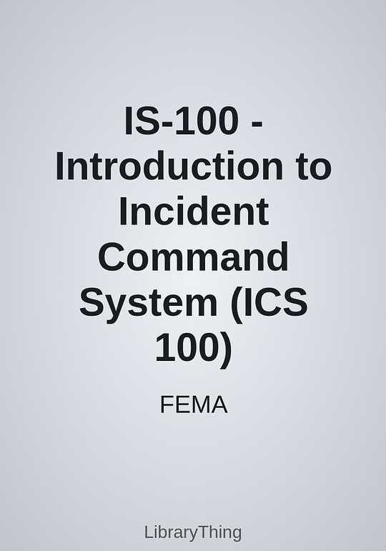 IS-100 - Introduction to Incident Command System (ICS 100) by FEMA