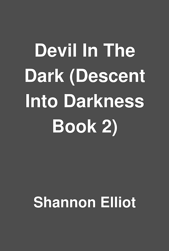 Devil In The Dark (Descent Into Darkness Book 2) by Shannon Elliot ...