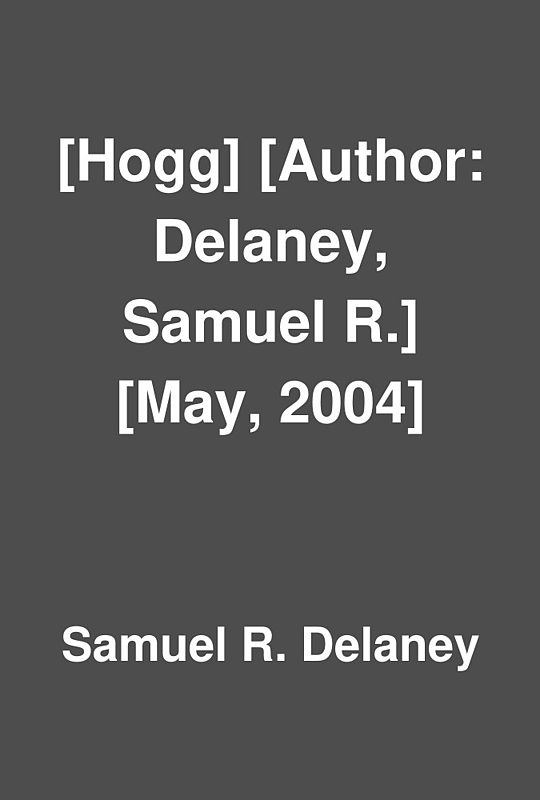 Workdetails: [Hogg] [Author: Delaney, Samuel R.] [May, 2004] by Samuel ...