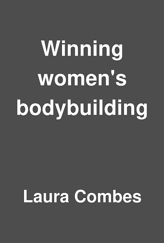 Winning women's bodybuilding by Laura Combes | LibraryThing