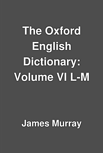 The Oxford English Dictionary: Volume VI L-M by James Murray | LibraryThing